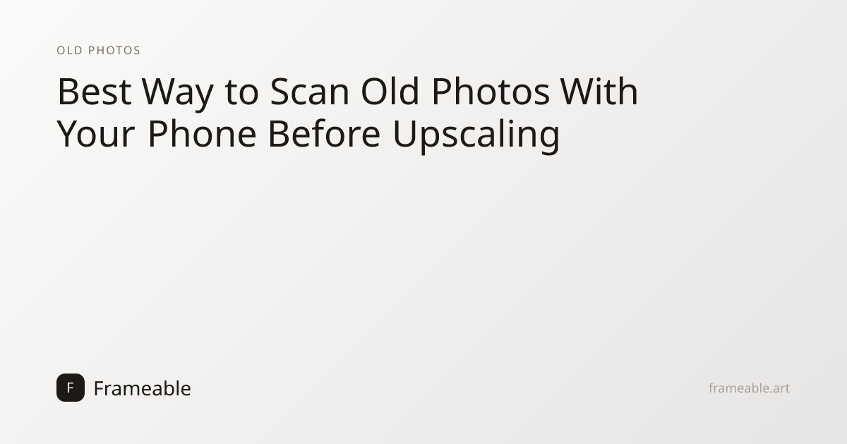 Best Way to Scan Old Photos With Your Phone Before Upscaling | Frameable